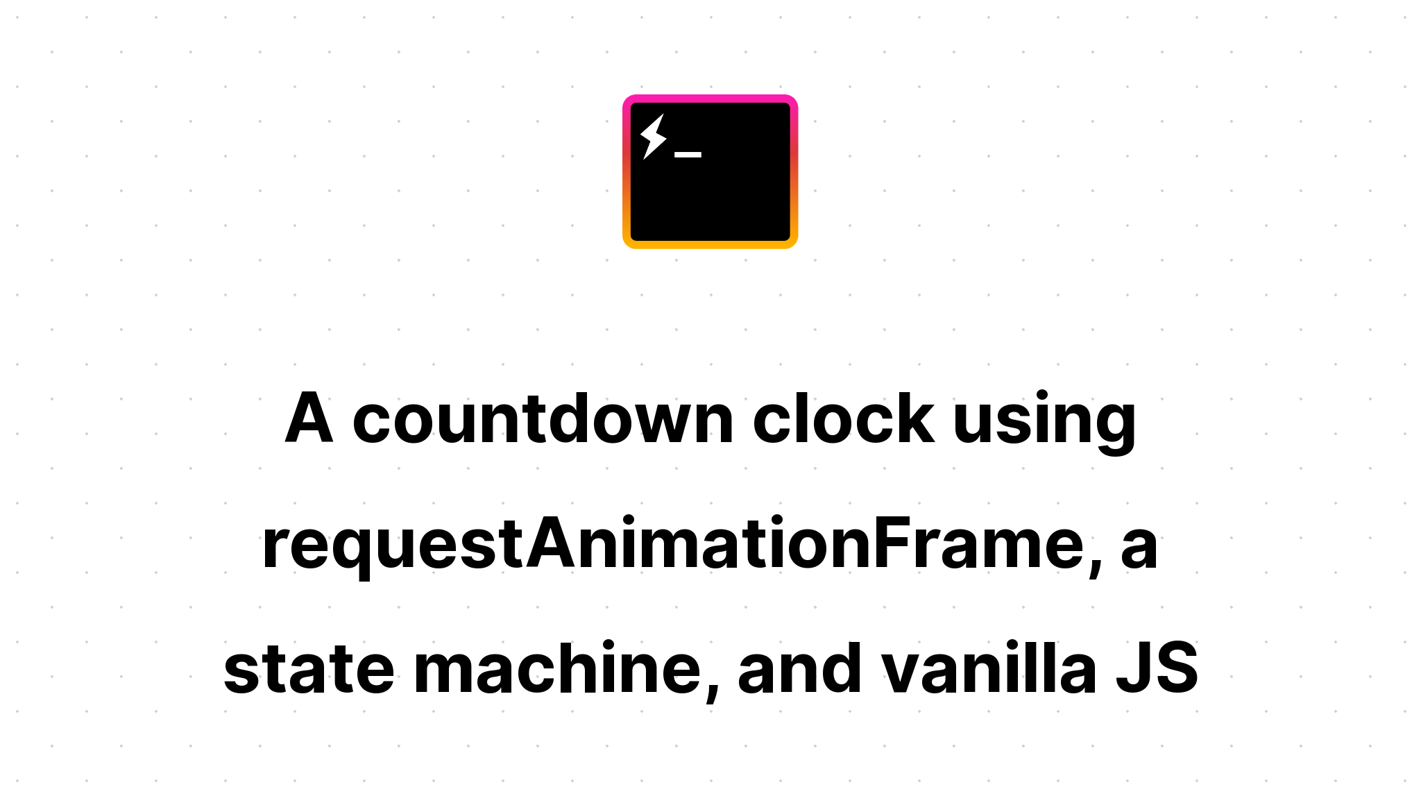 A countdown clock using requestAnimationFrame, a state machine, and ... A countdown clock using requestAnimationFrame, a state machine, and ...